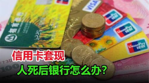 把所有信用卡都套现后,人却去世了,银行会怎么处理?