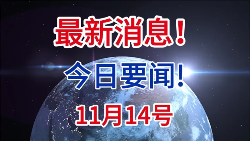最新消息:11月14日下午3点前新闻摘要,今日国内十条精彩要闻!