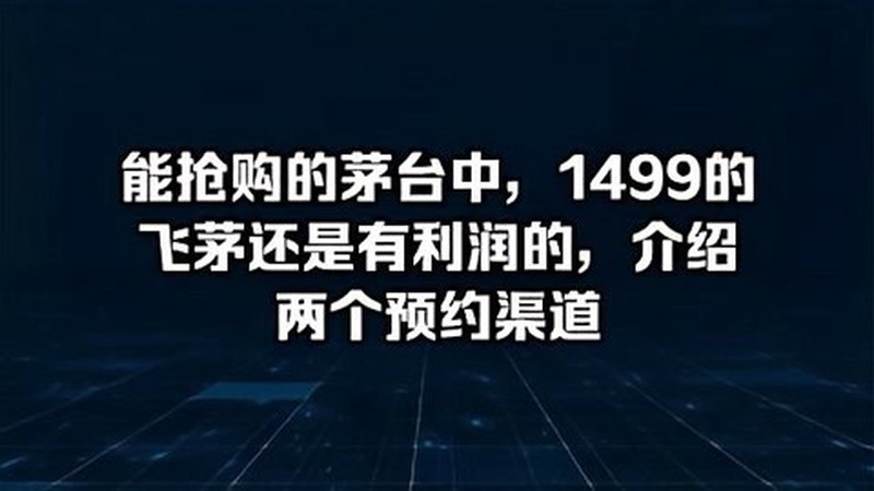 能抢购的茅台中,1499的飞茅还是有利润的,介绍两个预约渠道