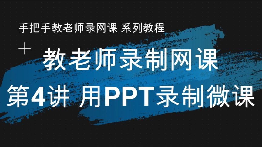 手把手教老师录制微课-第4讲用ppt录制微课|网课录制|微课制作