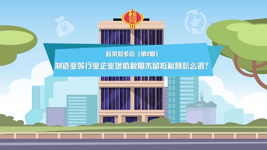政策知多点(第2期)|制造业等企业增值税期末留抵税额怎么退?
