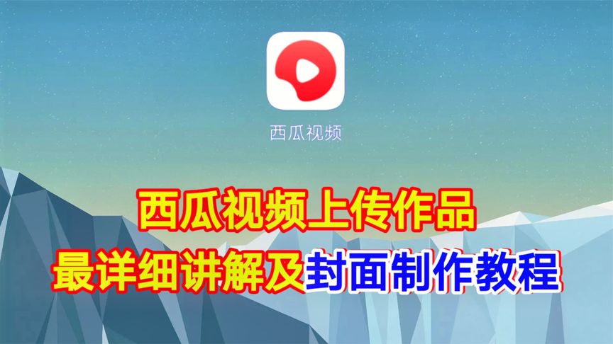 西瓜视频上传作品最详细讲解及封面制作教程,超级简单一看就会