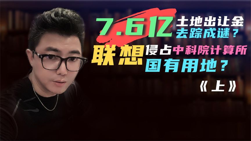 7.6亿土地出让金去踪成谜?联想侵占中科院计算所8万平科研用地?