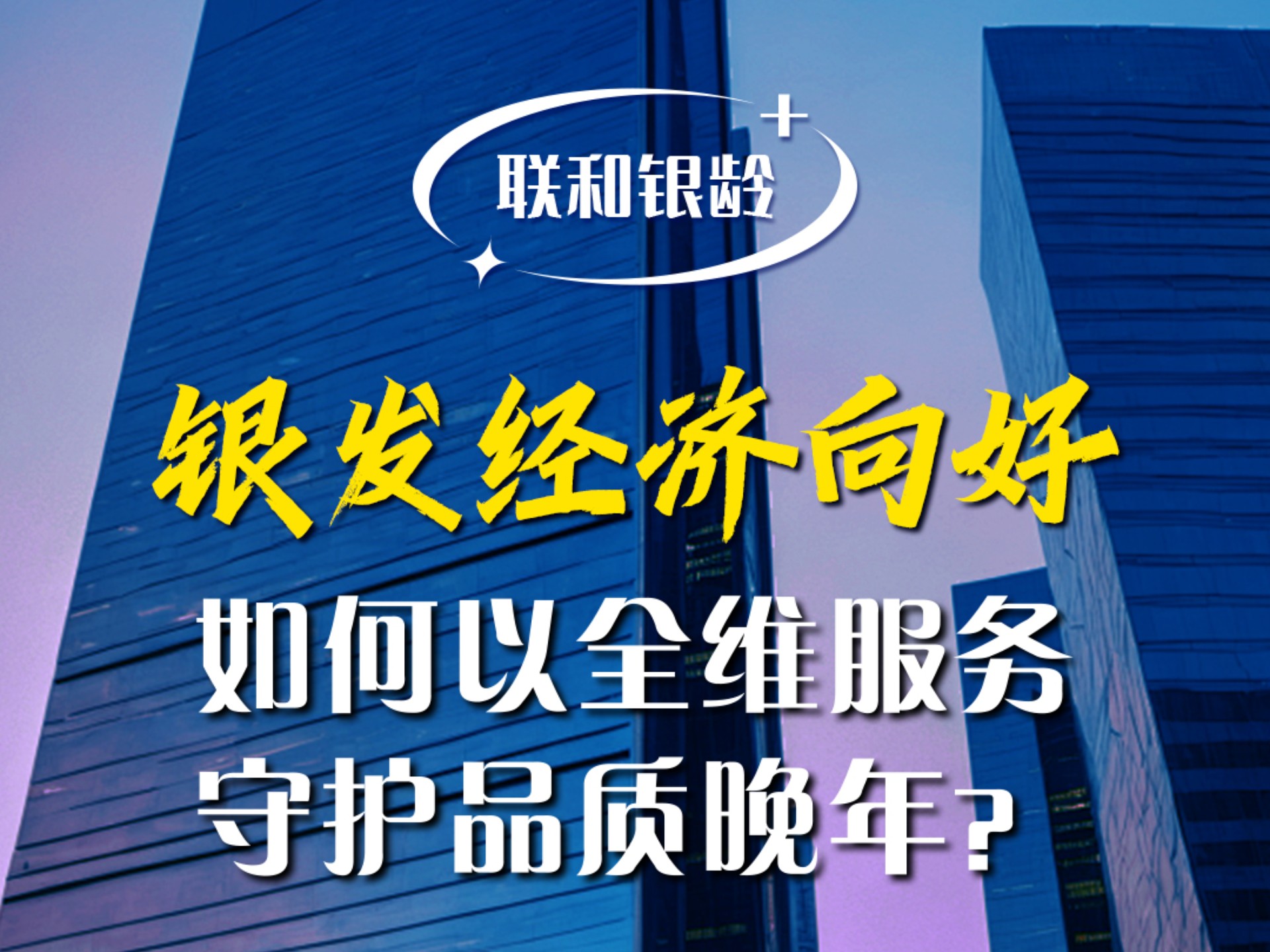 银发经济向好,如何以全维服务守护品质晚年?