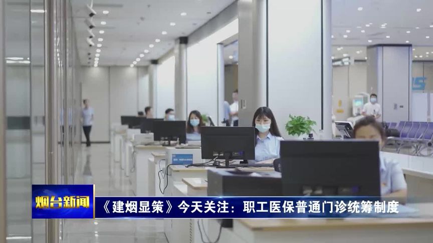 《建烟显策》今天关注:职工医保普通门诊统筹制度
