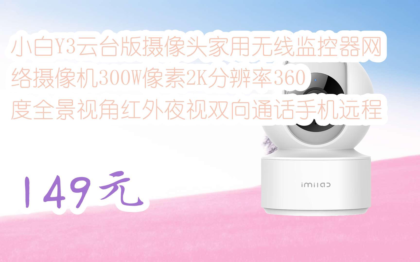 ...福利大红包585 领福利】 小白Y3云台版摄像头家用无线监控器网络...