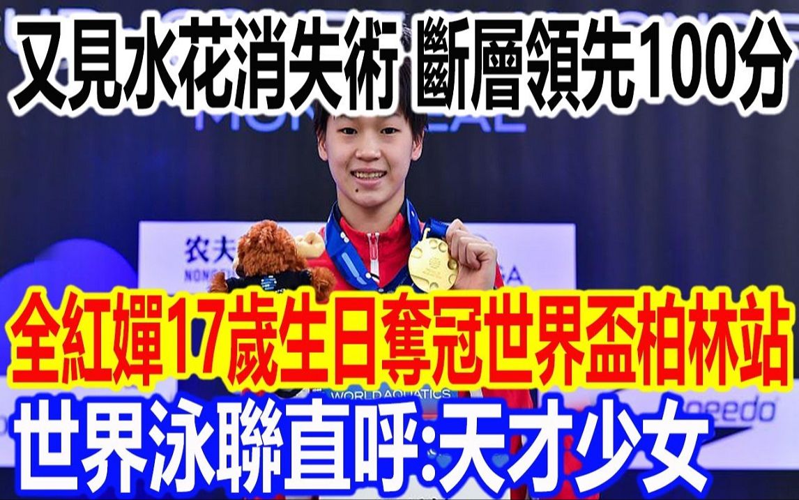 又见水花消失术,断层领先近100分,全红婵17岁生日夺冠世界杯柏林站,...