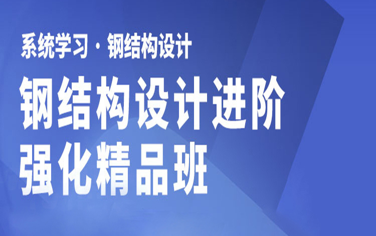 钢结构设计进阶强化精品班I01(3大体系帮你学习+7大钢结构形式破解)