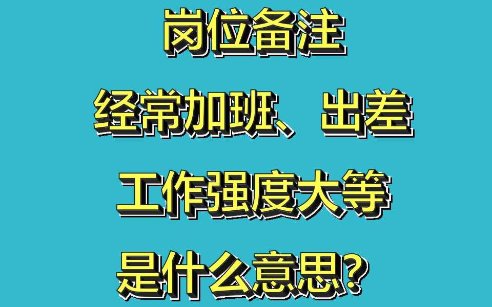 公务员岗位备注经常加班、出差、工作强度大、工作条件艰苦.等负面...