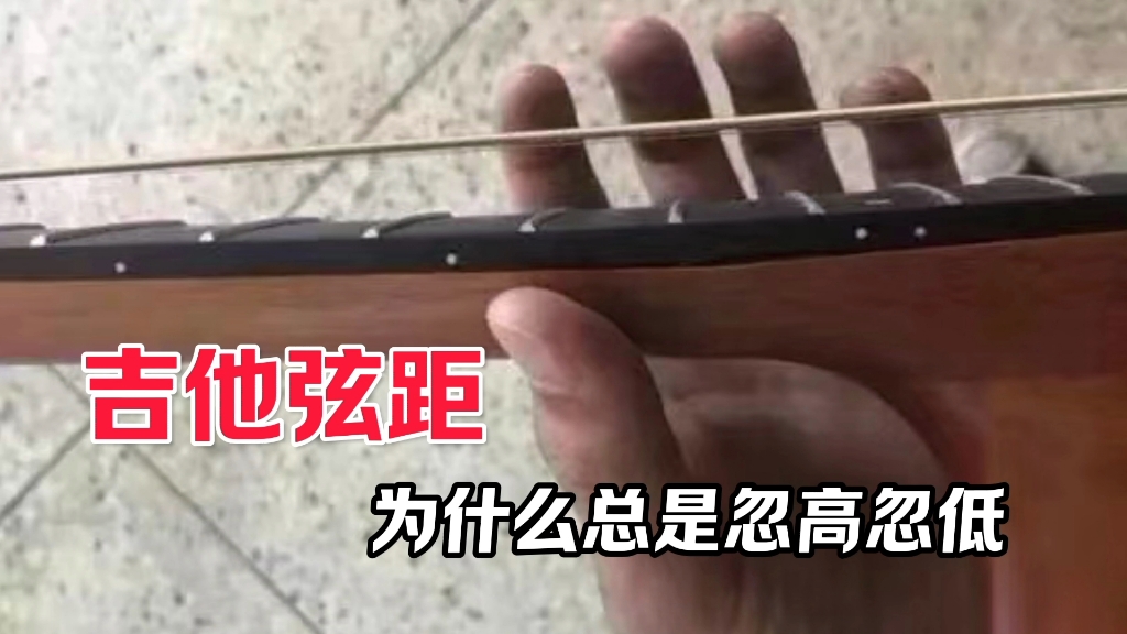 吉他弦距为什么总是忽高忽低?别乱搞,教你解决方法!