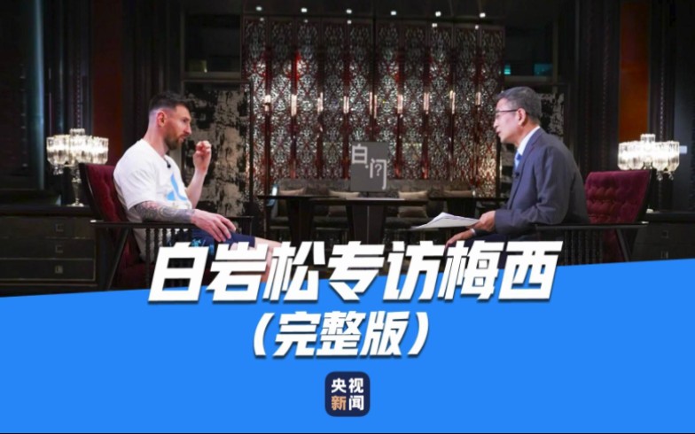 【完整版】梅西接受总台主持人白岩松专访,回答了13个问题!