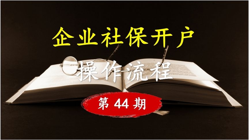 企业社保开户操作流程丨44期P3