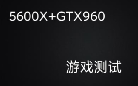 【电脑硬件测试】5600X+GTX960游戏性能测试