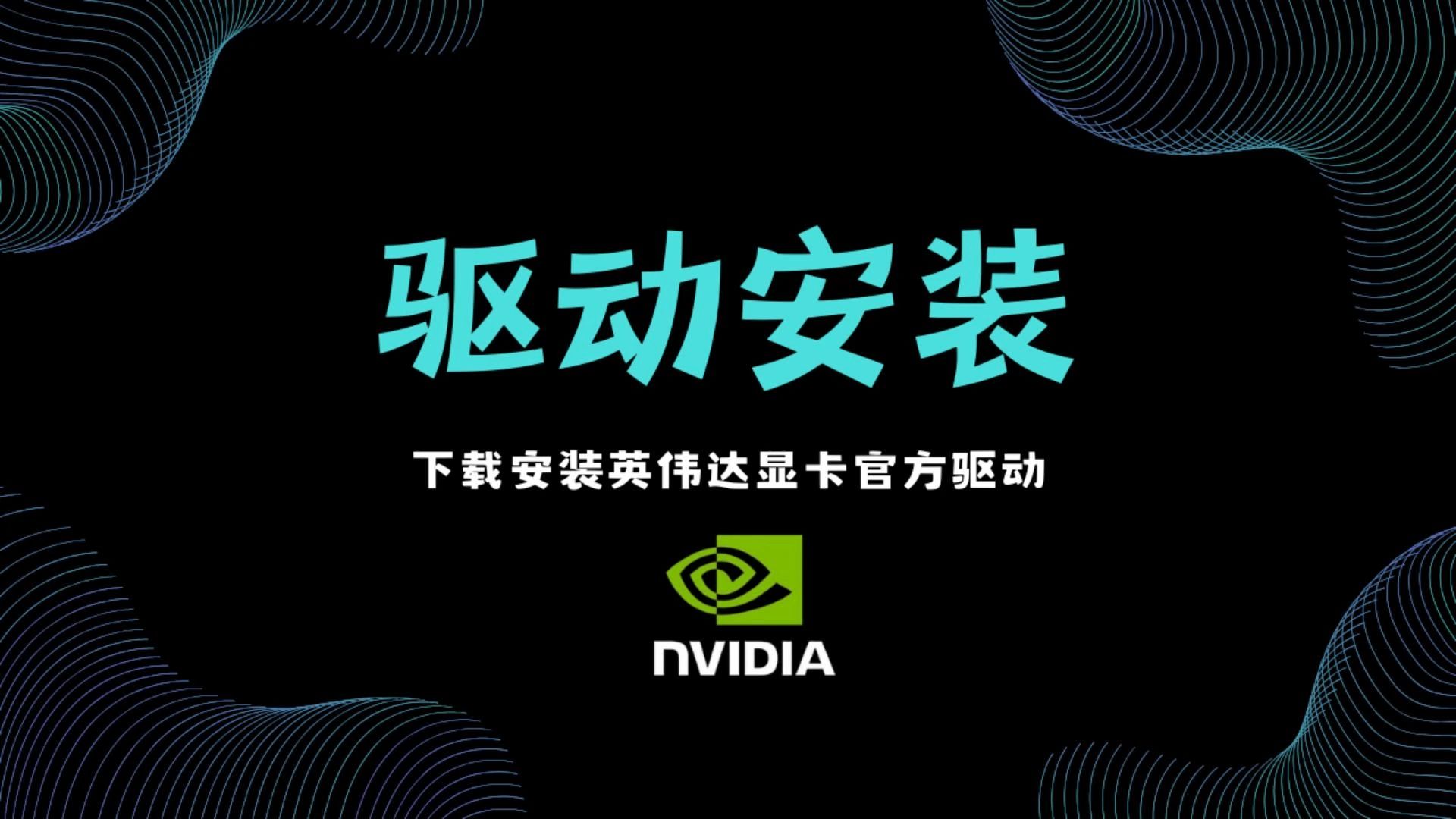 如何下载安装英伟达显卡官方驱动,NVIDIA英伟达显卡驱动安装与更新...