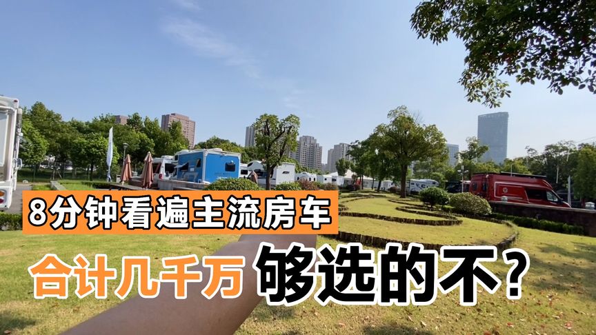 从几十万到二百多万,8分钟看遍合计几千万的房车,够选的不?