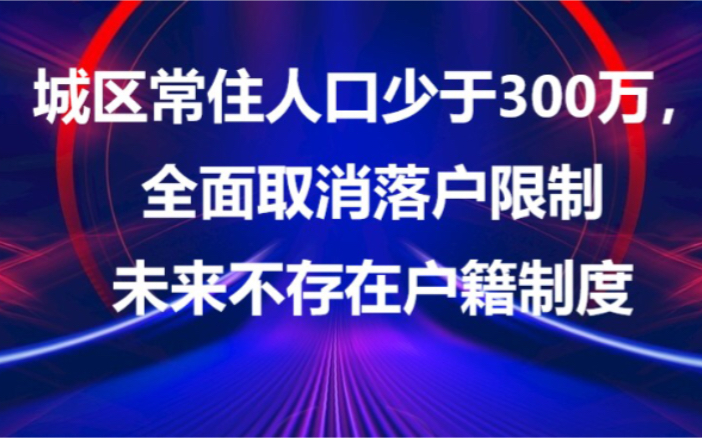 ...走进历史】深度分析“城区常住人口少于300万全面取消落户限制”!
