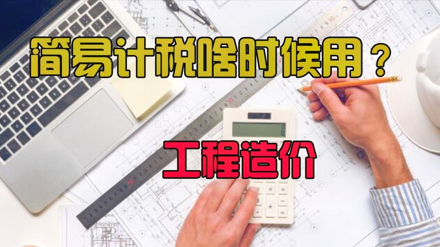 做了几年造价,不知道简易计税什么时候用?老师傅给你说说
