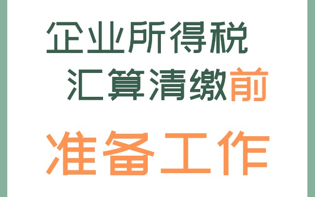 2021企业所得税汇算清缴前准备工作