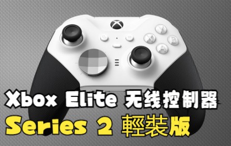 ...推出“Xbox Elite 无线控制器 Series 2 轻装版”搭载菁英手把核心功能
