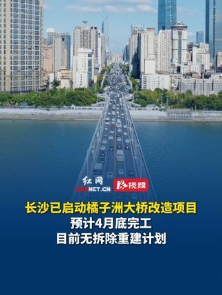 3月10日,长沙市城市管理局发布通告:长沙已启动橘子洲大桥改造项目,...