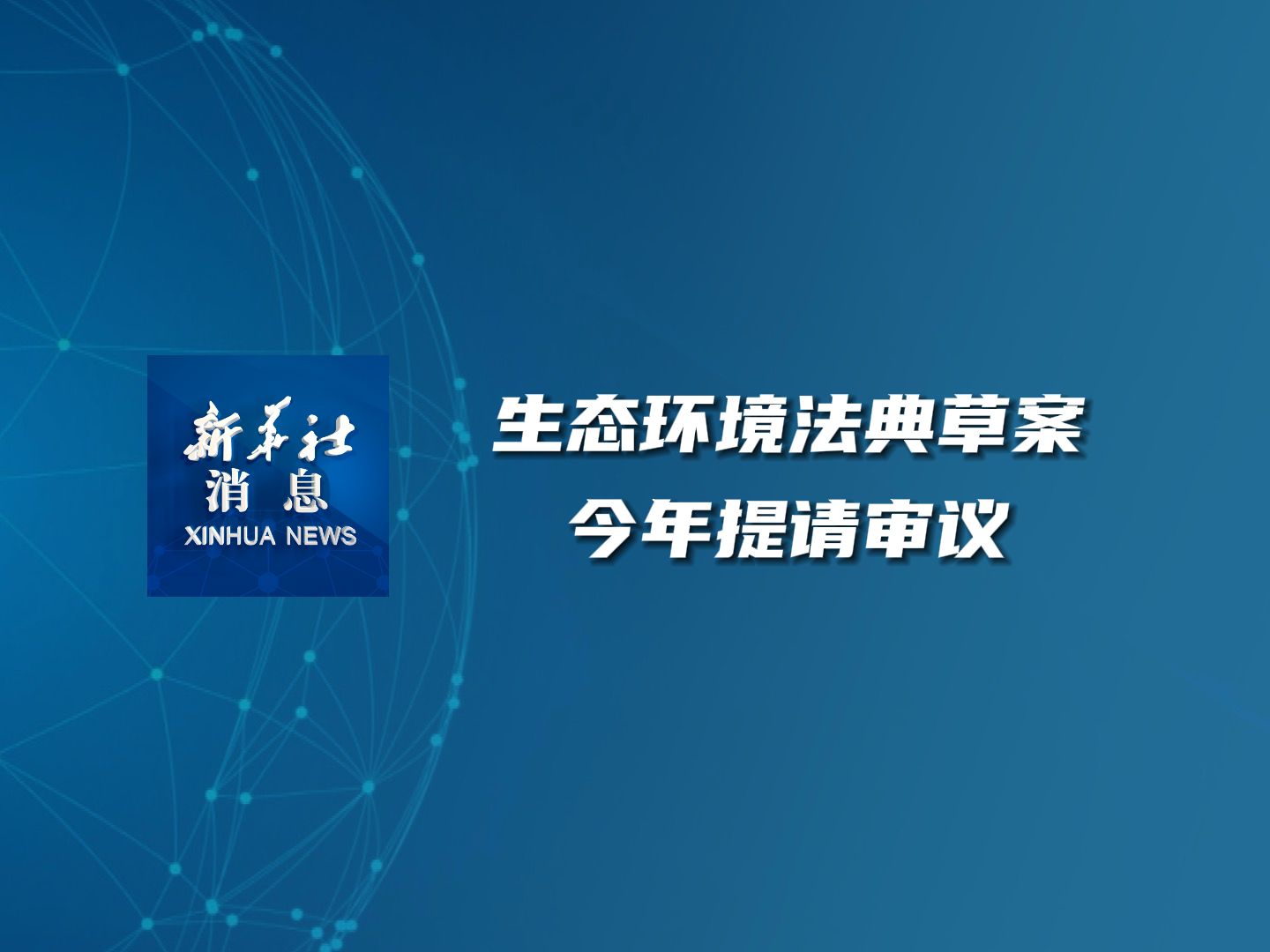 新华社消息|生态环境法典草案今年提请审议