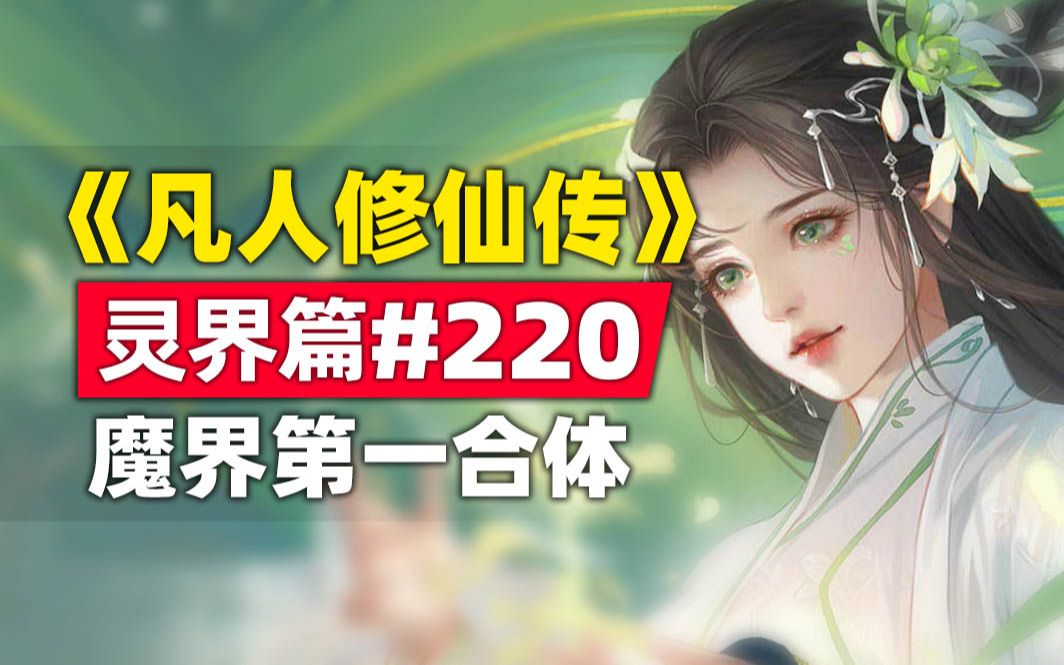 《凡人修仙传》灵界篇#220原著小说故事,魔界第一合体巅峰