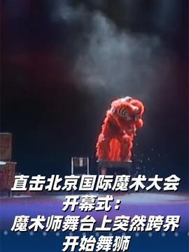 直击北京国际魔术大会开幕式:魔术师舞台上突然跨界开始舞狮