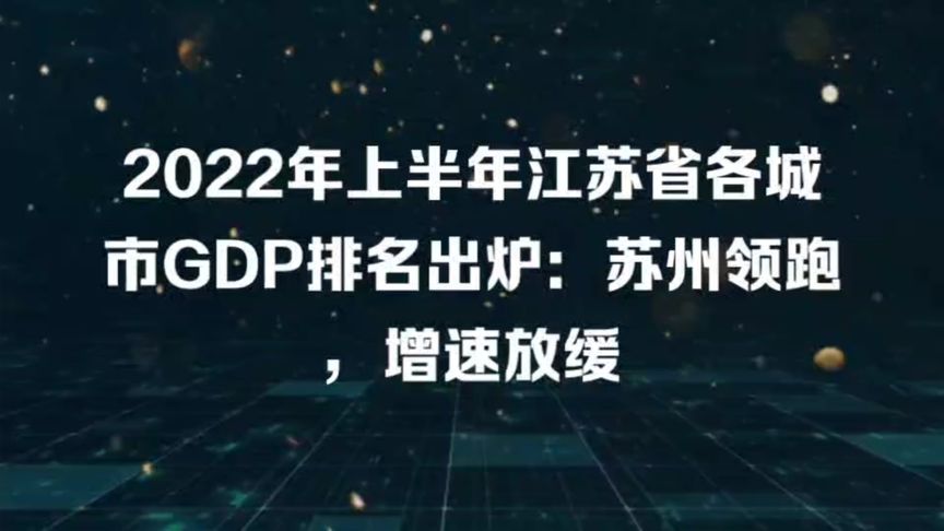 2022年上半年江苏省各城市GDP排名出炉:苏州领跑,增速放缓