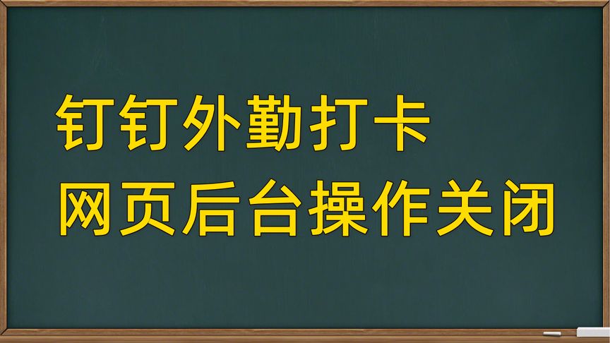 钉钉网页端怎样关闭外勤打卡?HR管理员操作技巧教程