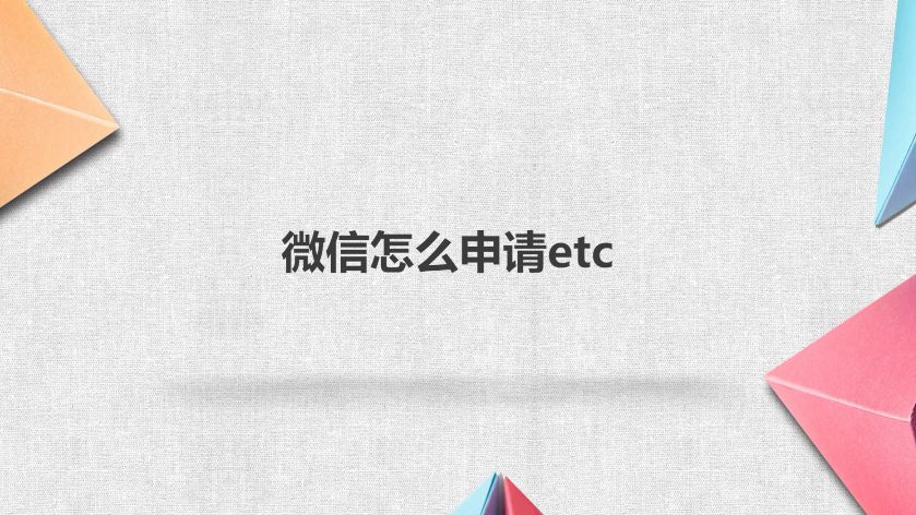 微信怎么申请etc?简单几步,轻松搞定没烦恼!