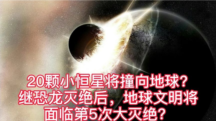 20颗小恒星将撞向地球?地球文明面临第5次大毁灭?