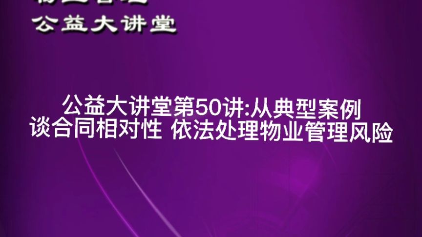 公益大讲堂第50讲:从典型案例谈合同相对性 妥善处理物业管理风险