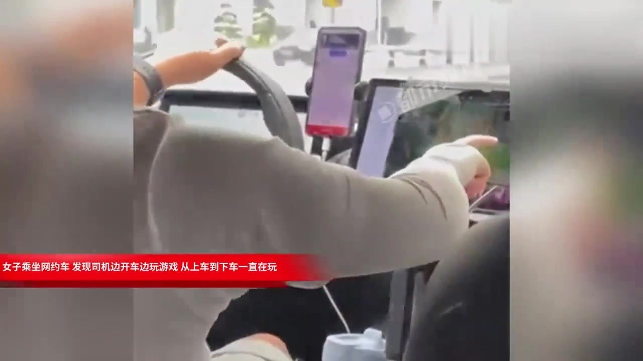 女子乘坐网约车,发现司机边开车边玩游戏,从上车到下车一直在玩