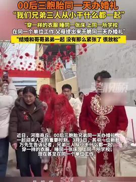 00后三胞胎兄弟同一天办婚礼,三人从小形影不离,在同单位上班