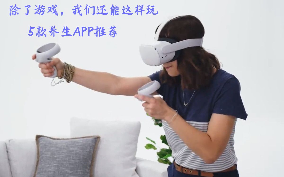 除了游戏,我们还能这样用。Quest VR 5款养生APP推荐,不同使用,另类...