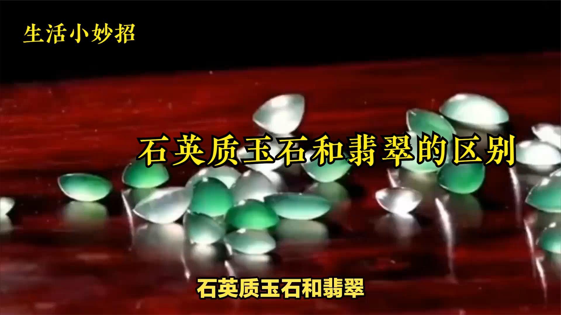 石英质玉石和翡翠的区别,两种宝石的辨别:石英质玉石vs翡翠!