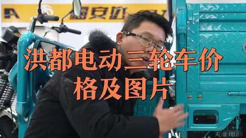 洪都电动三轮车价格曝光!多款车型实拍图,看看哪款适合你