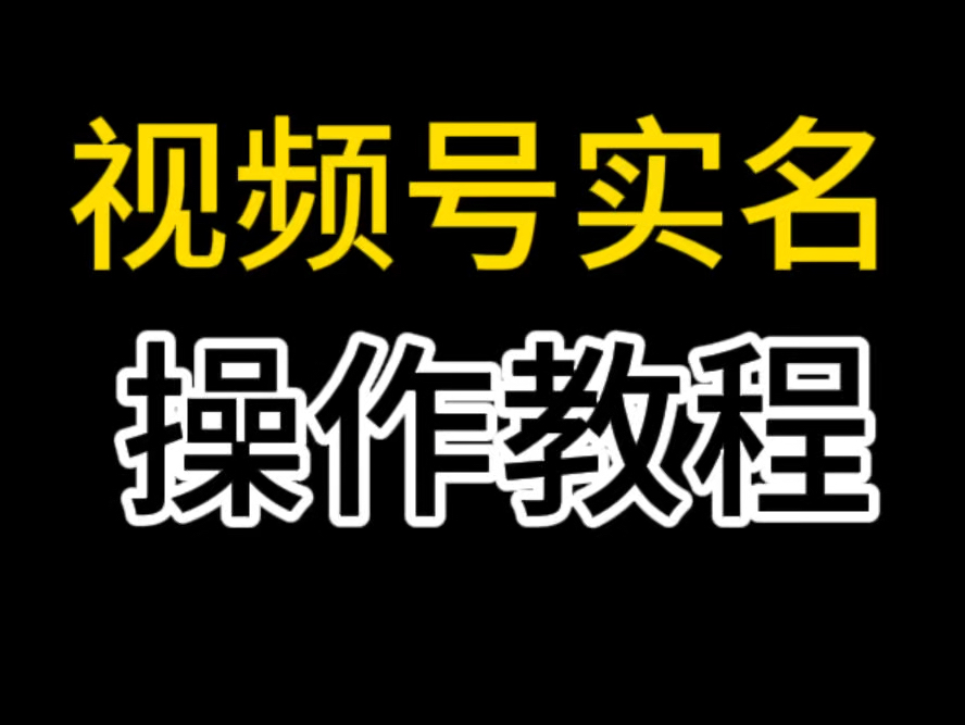 视频号实名认证教程,一个视频号可以做几个实名认证?视频号实名认证...