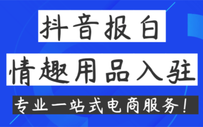 情趣用品开放招商!抖音成人用品怎么报白?入驻需要什么条件?