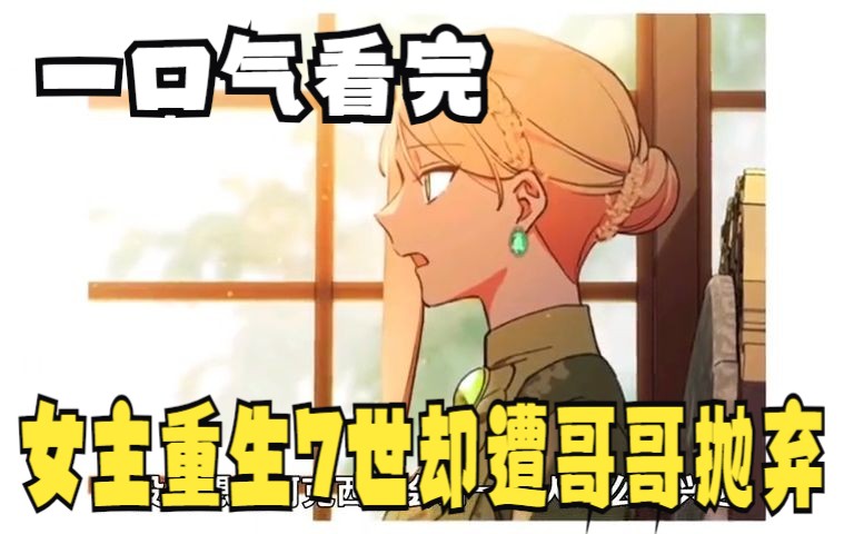 一口气看完系列:女主重生7世却遭哥哥抛弃,唯一的亲情也被磨灭