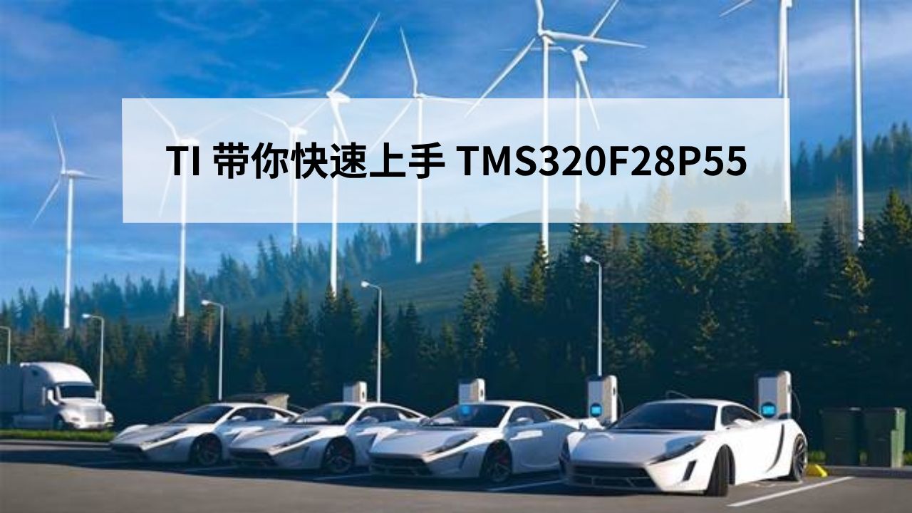 快速上手 TI TMS320F28P55x:TMS320F28P55X 芯片及 CCS 开发环境...