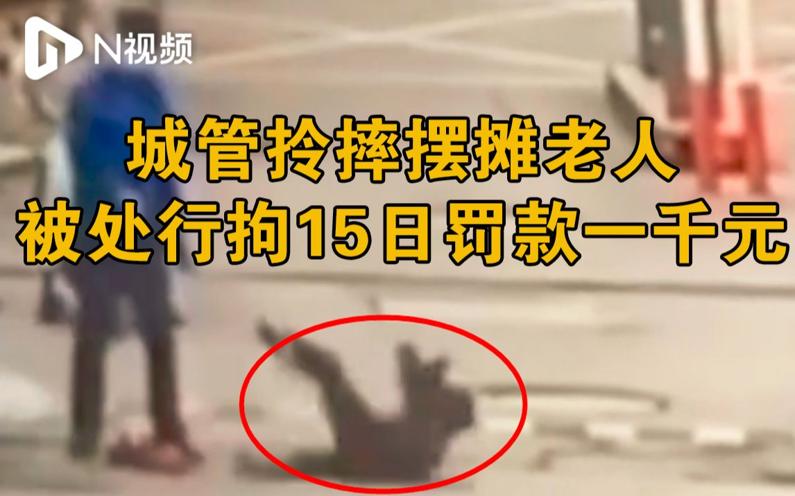 江苏南通一城管拎起老人摔地上,被处行拘十五日罚款一千元