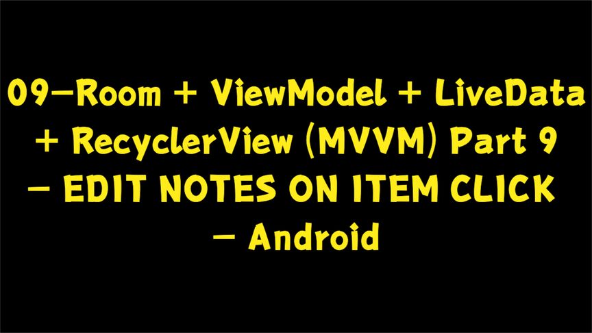 09-Room + ViewModel + LiveData + RecyclerView (MVVM) Part 9