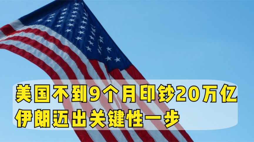 美国不到9个月印钞20万亿，伊朗迈出关键性一步，中国却成了赢家