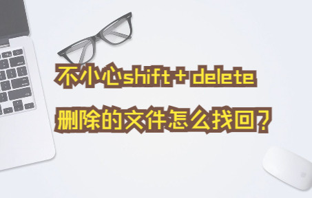 不小心shift+delete删除的文件怎么找回?