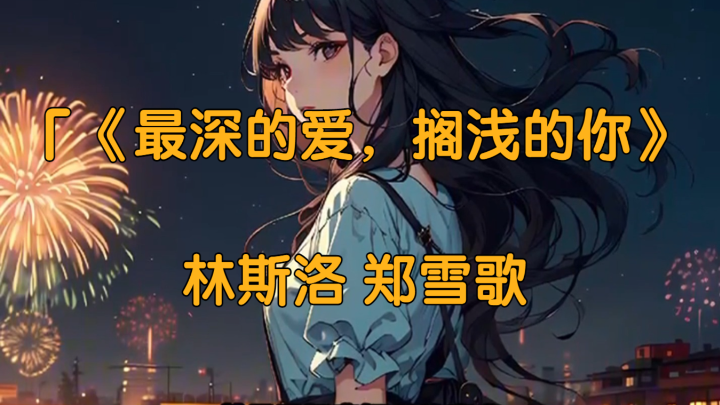 一口气读完精选热文+番外《最深的爱,搁浅的你》林斯洛郑雪歌后续