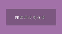 分享一些PR常用的过度效果,非常适合新手使用