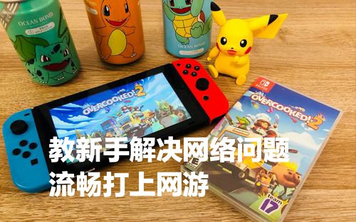 switch解决网络问题,畅玩联网游戏。