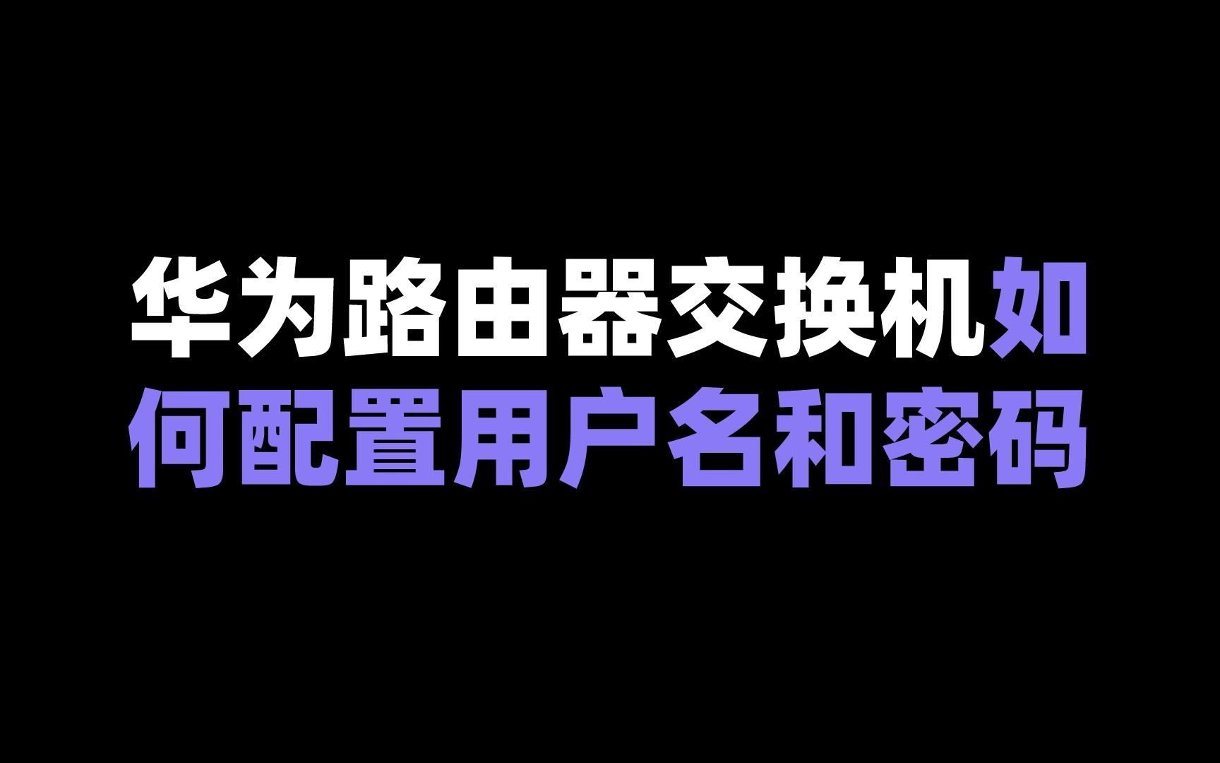 华为路由器交换机如何配置用户名和密码