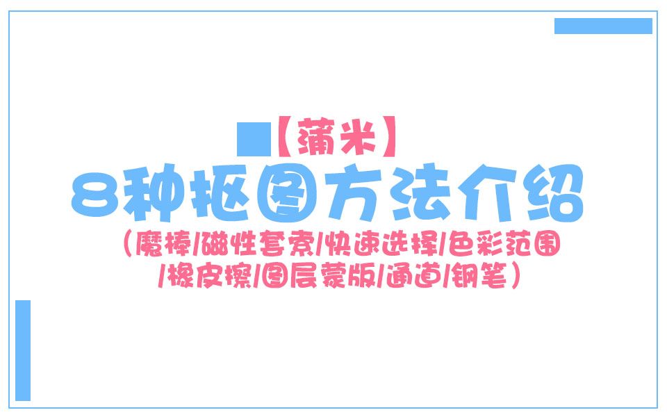 【蒲米】PS抠图教程-8种抠图方法合集(魔棒/橡皮/通道/钢笔/套索/图层...